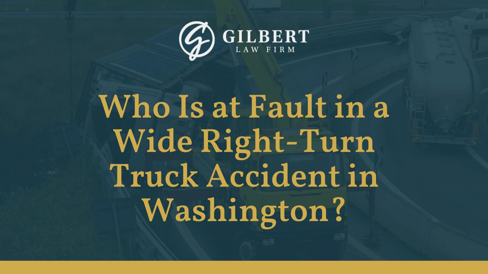 Who Is at Fault in a Wide Right-Turn Truck Accident in WA?
